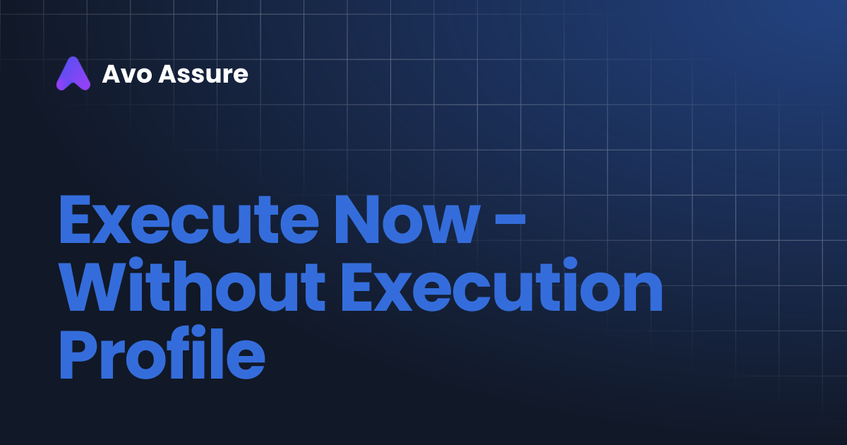 Execute Now - Without Execution Profile | Avo Assure - User Guide v24.1 ...