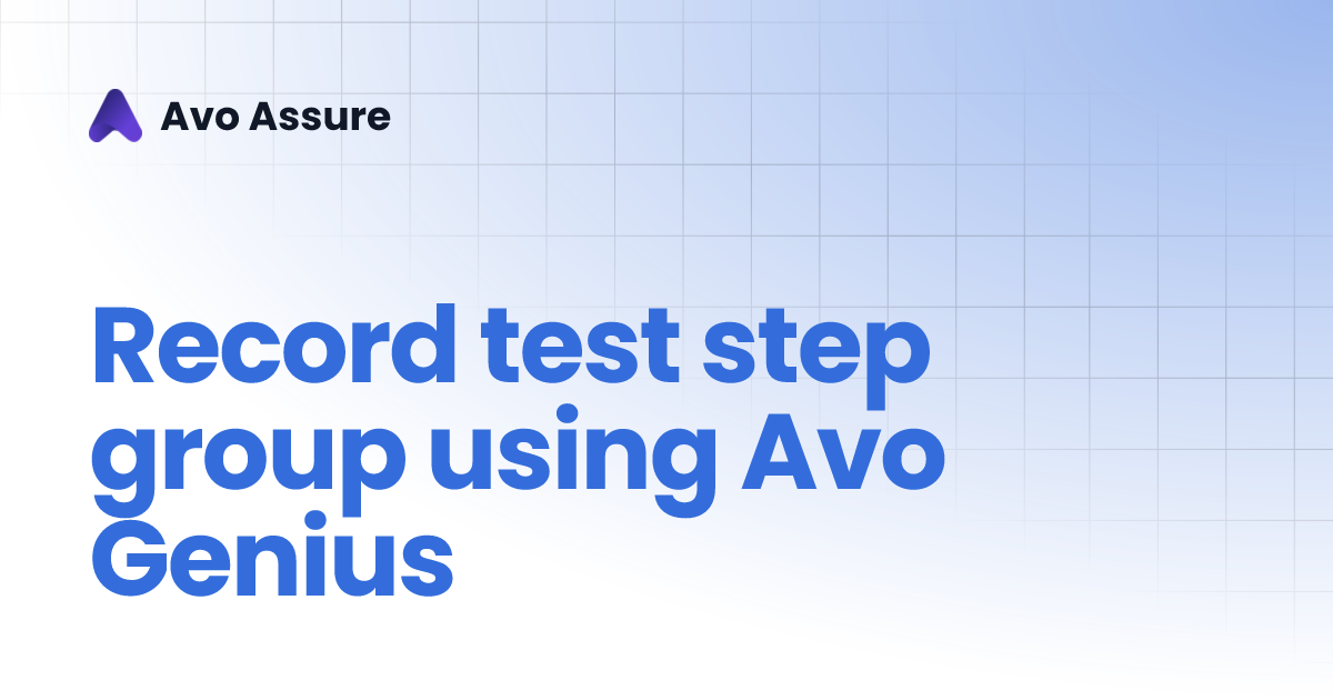 Record test step group using Avo Genius | Avo Assure