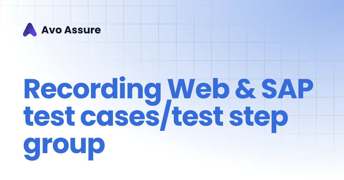 Recording Web & SAP test cases/test step group | Avo Assure